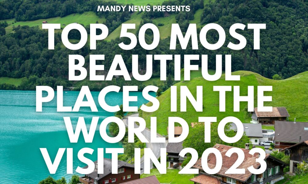 Top 50 Most Beautiful Places In The World To Visit In 2023