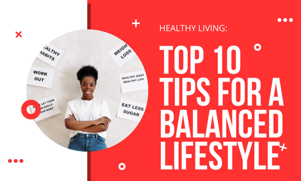 Healthy Living: Top 10 Tips For A Balanced Lifestyle